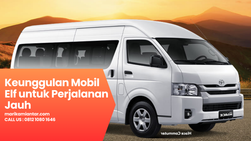 Keunggulan Mobil Elf untuk Perjalanan Jauh - Mari Kami Antar