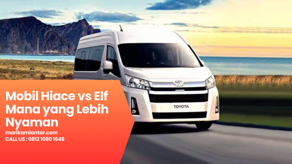 Mobil Hiace vs Elf Mana yang Lebih Nyaman untuk Perjalanan - Mari Kami ...
